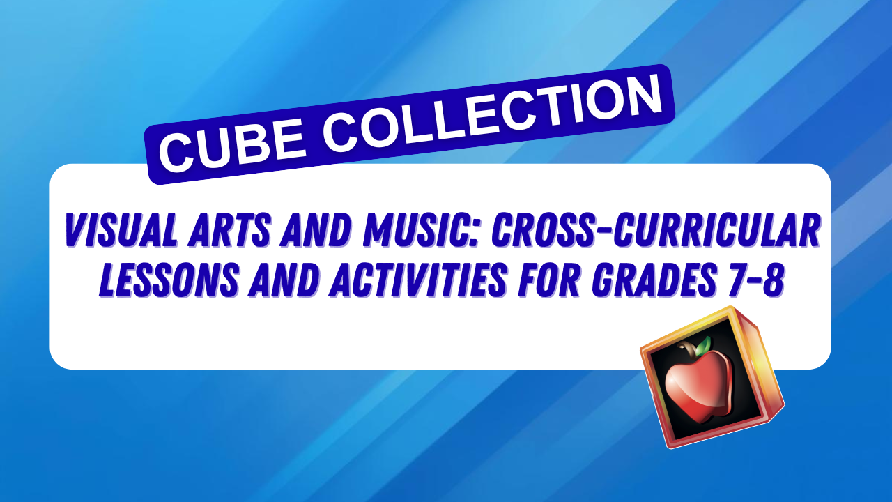 RESOURCES: Visual Arts and Music: Cross-Curricular Lessons and Activities for Grades 7-8